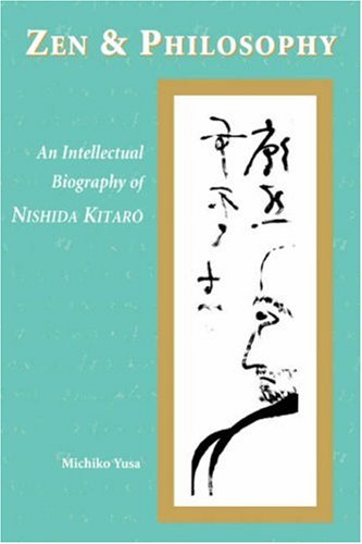 Zen & Philosophy: An Intellectual Biography Of Nishida Kitarō by ...