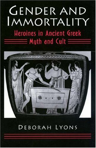Gender and Immortality: Heroines in Ancient Greek Myth and Cult by ...