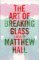 The Art of Breaking Glass by Matthew Hall — Reviews, Discussion ...