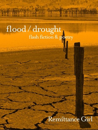 Flood / Drought : Flash Fiction and Poetry by Remittance Girl