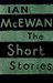 The Short Stories by Ian McEwan — Reviews, Discussion, Bookclubs, Lists