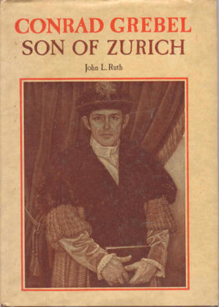 Conrad Grebel, Son of Zurich by John L. Ruth
