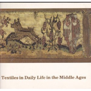 Textiles in Daily Life in the Middle Ages by Rebecca Martin