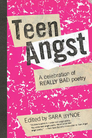 Teen Angst: A Celebration of Really Bad Poetry by Sara Bynoe