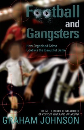 Football and Gangsters: How Organised Crime Controls the Beautiful Game ...