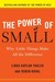 The Power of Small: Why Little Things Make All the Difference by Linda ...