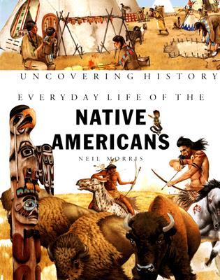 Everyday Life Of The Native Americans by Neil Morris