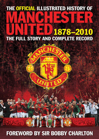 The Official Illustrated History of Manchester United 1878-2010: The ...