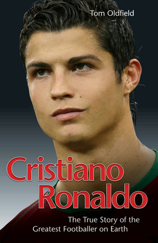 Cristiano Ronaldo: The True Story of the Greatest Footballer on Earth ...