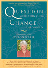 Loving What Is: Four Questions That Can Change Your Life by Byron Katie