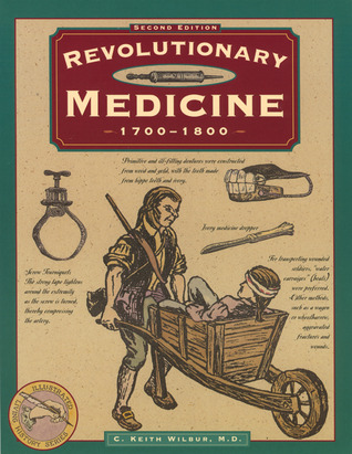 Revolutionary Medicine 1700-1800 by C. Keith Wilbur