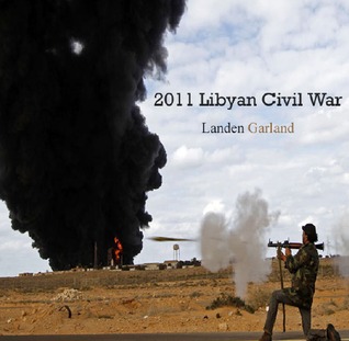 2011 Libyan Civil War by Landen Garland