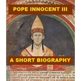 Pope Innocent III - A Short Biography by Michael Ott