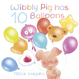 Wibbly Pig Has 10 Balloons by Mick Inkpen