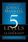 The 5 Levels of Leadership: Proven Steps to Maximize Your Potential by John C. Maxwell