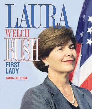 Laura Welch Bush: First Lady by Tanya Lee Stone