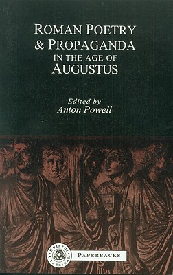 Roman Poetry and Propaganda in the Age of Augustus by Anton Powell