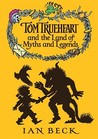 Tom Trueheart and the Land of Myths and Legends by Ian Beck — Reviews ...