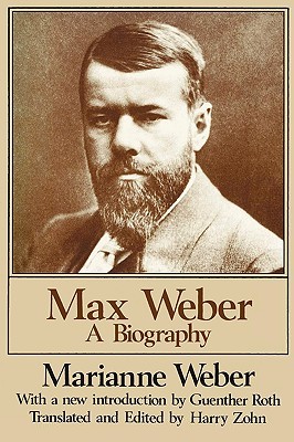 Max Weber: A Biography by Marianne Weber — Reviews, Discussion ...