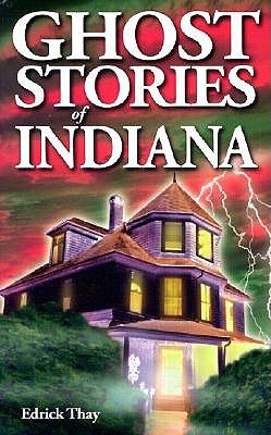 Ghost Stories of Indiana by Edrick Thay