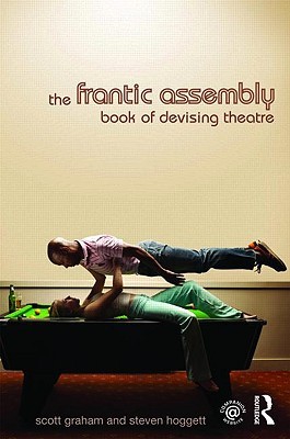 The Frantic Assembly Book of Devising Theatre by Scott Graham