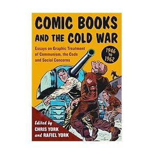 Comic Books and the Cold War, 1946 to 1962: Essays on Graphic Treatment ...