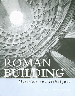 Roman Building: Materials and Techniques by Jean-Pierre Adam