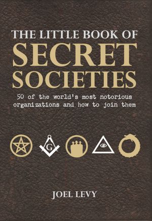 The Little Book of Secret Societies: 50 of the World's Most Notorious ...
