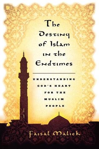 The Destiny of Islam in the End Times: Understanding God's Heart for ...