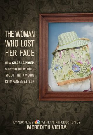 The Woman Who Lost Her Face: How Charla Nash Survived the World's Most ...
