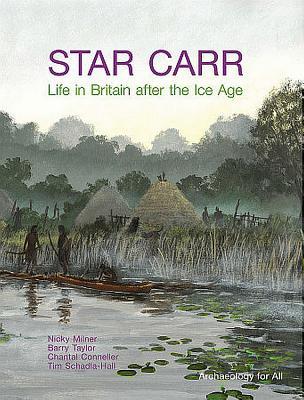 Star Carr: Life in Britain After the Ice Age by Nicky Milner