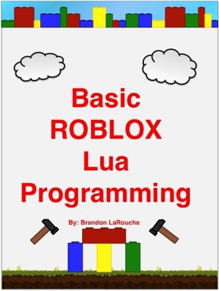 Basic ROBLOX Lua Programming by Brandon LaRouche