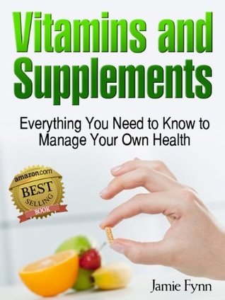 Vitamins and Supplements: Everything You Need to Know to Manage Your ...