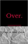 Over. (This. Is. Not. Over. #2) by Shannon Dianne — Reviews, Discussion ...