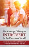The Advantage of Being an Introvert in an Extrovert World - How to Use Your Introverted ...