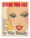 Designing Your Face: An Illustrated Guide to Using Cosmetics by Way Bandy