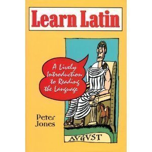 Learn Latin: A Lively Introduction to Reading the Language by Peter Jones