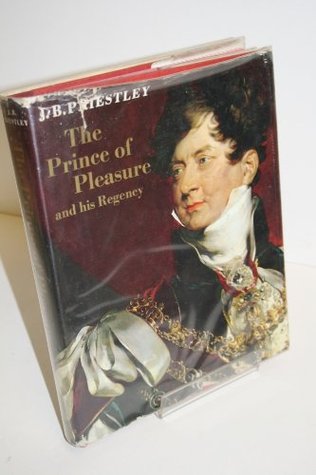 The Prince of Pleasure and His Regency 1811--20 by J.B. Priestley