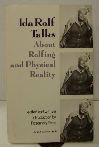 Ida Rolf Talks About Rolfing and Physical Reality by Rosemary Feitis