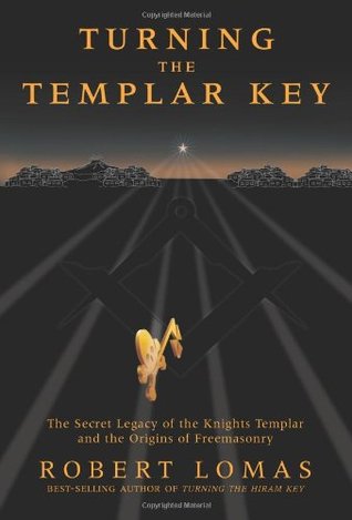 Turning the Templar Key: The Secret Legacy of the Knights Templar & the ...