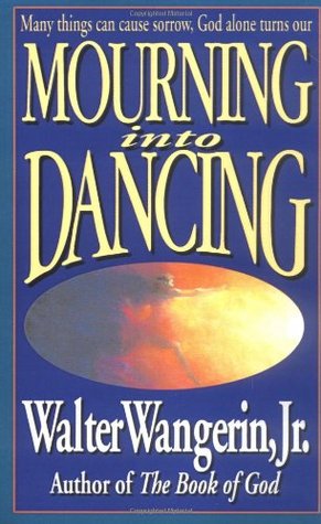 Mourning Into Dancing by Walter Wangerin Jr.