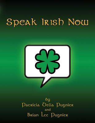 Speak Irish Now by Patricia Delia Pugnier