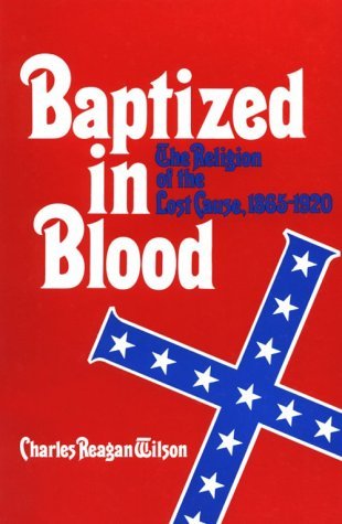Baptized in Blood: The Religion of the Lost Cause, 1865-1920 by Charles ...