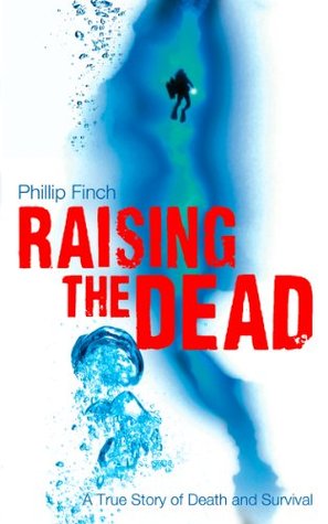 Raising the Dead: A True Story of Death and Survival by Phillip Finch