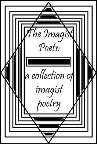 The Imagist Poets: A Collection of Imagist Poetry by Amy Lowell