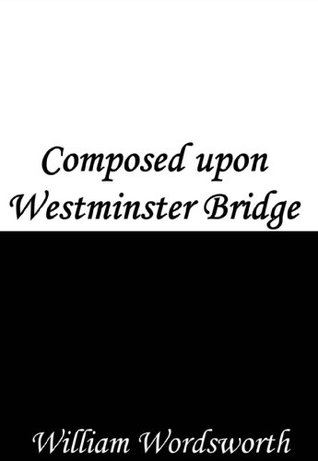 Composed upon Westminster Bridge, September 3, 1802 by William Wordsworth