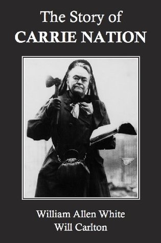The Story of Carrie Nation by William Allen White