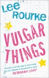 Vulgar Things by Lee Rourke — Reviews, Discussion, Bookclubs, Lists