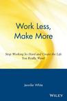 Work Less, Make More by Jennifer White — Reviews, Discussion, Bookclubs ...