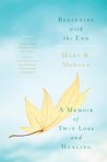 Beginning With the End: A Memoir of Twin Loss and Healing by Mary R. Morgan